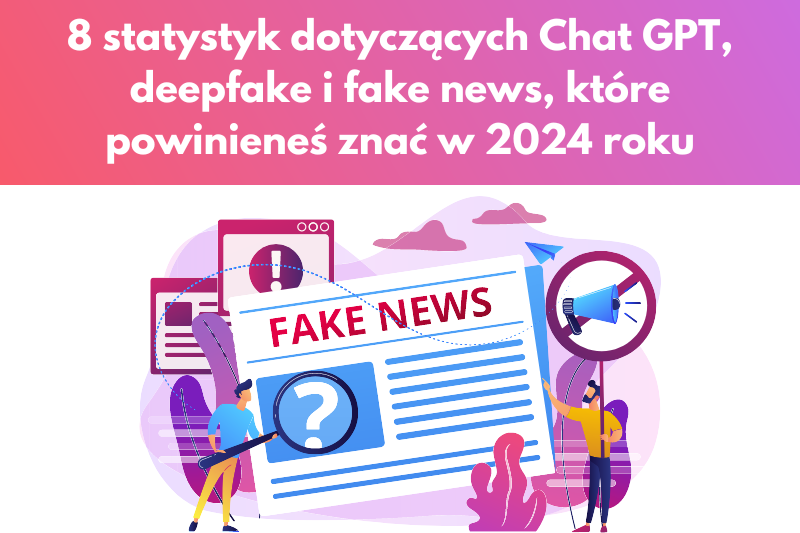 8 statystyk dotyczących Chat GPT, deepfake i fake news - Blog MSERWIS